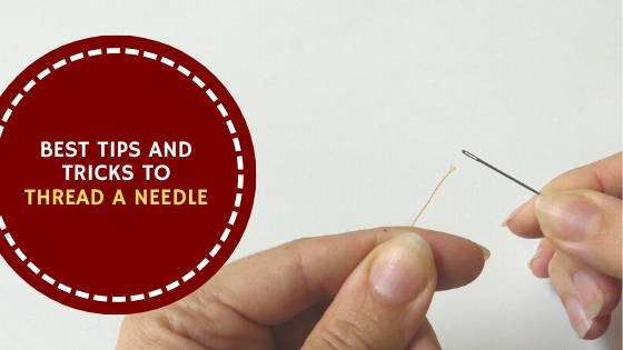 Great tips and tricks to thread a needle | Madam Sew – MadamSew